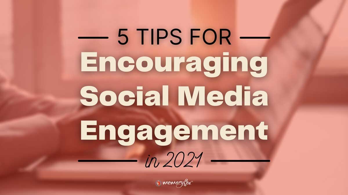 5 Tips for Encouraging Social Media Engagement - MemoryFox