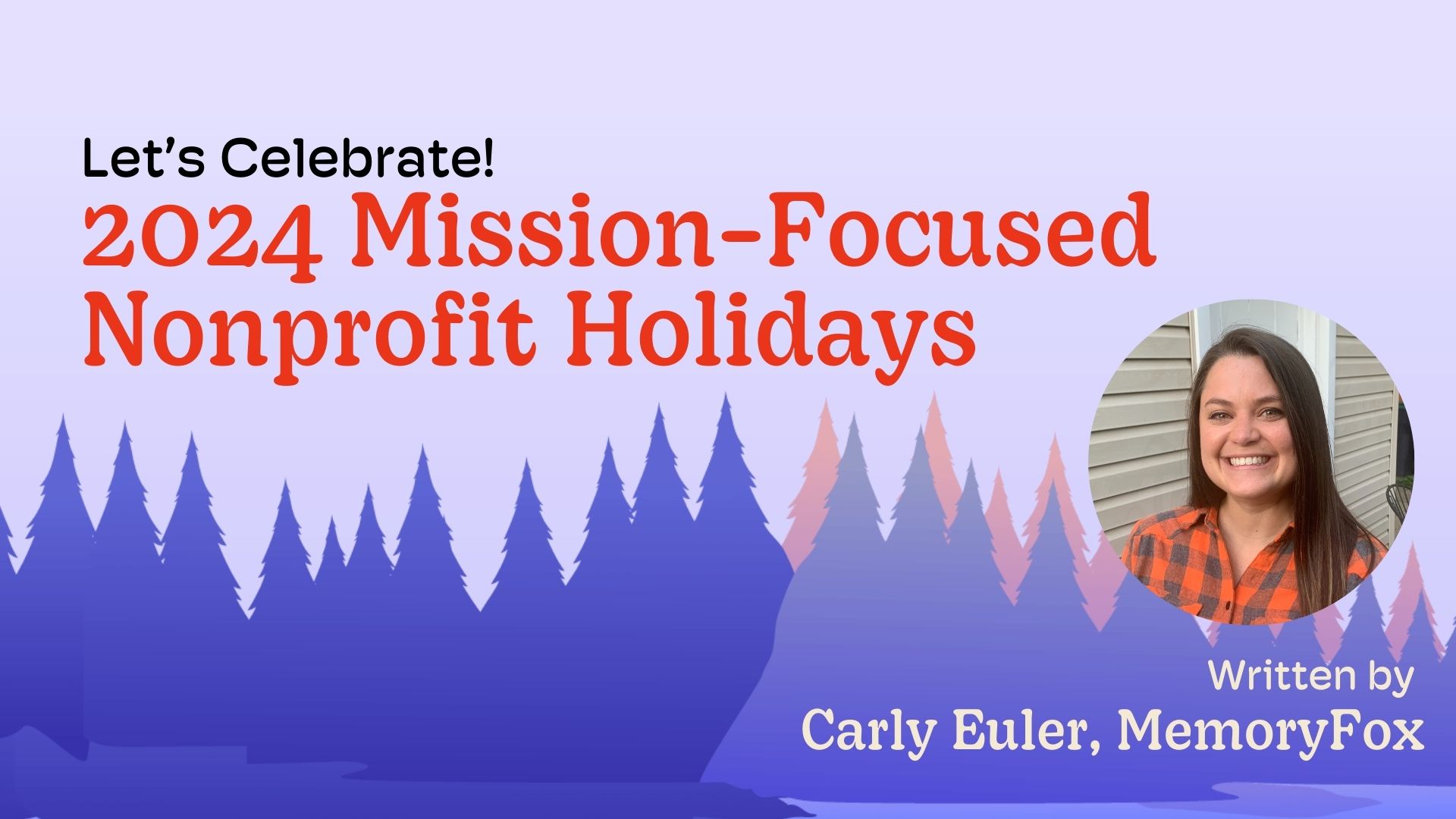 Let’s Celebrate! 2024 Mission-Focused Nonprofit Holidays - MemoryFox