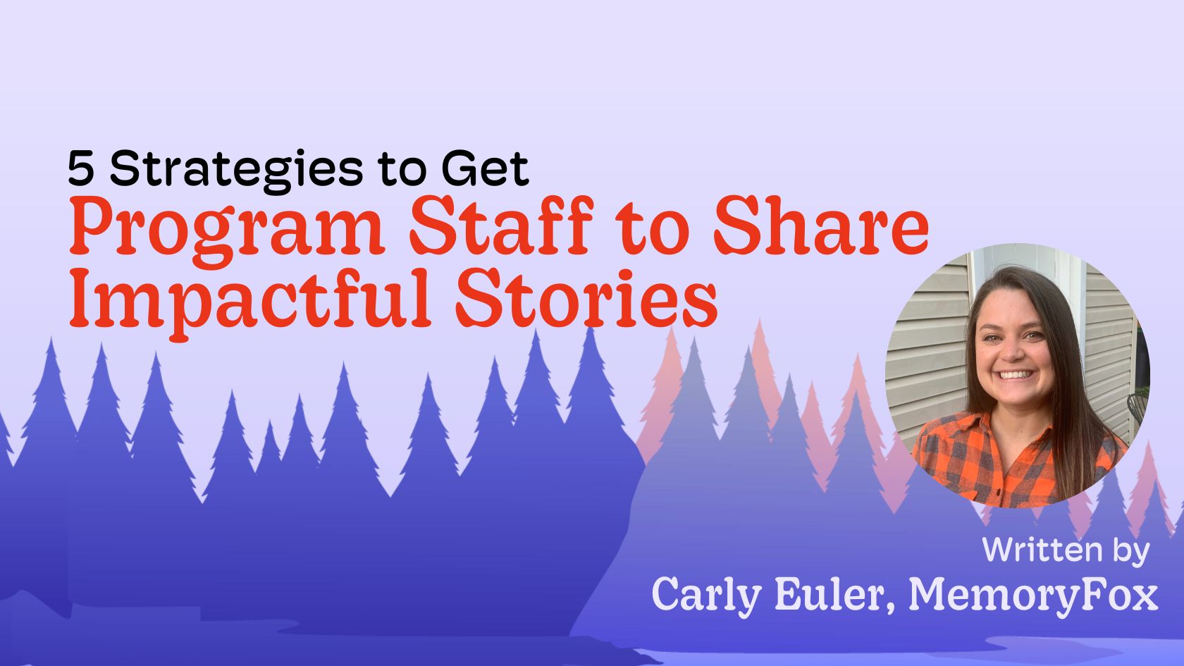 5 Strategies to Get Program Staff to Share Impactful Stories - MemoryFox