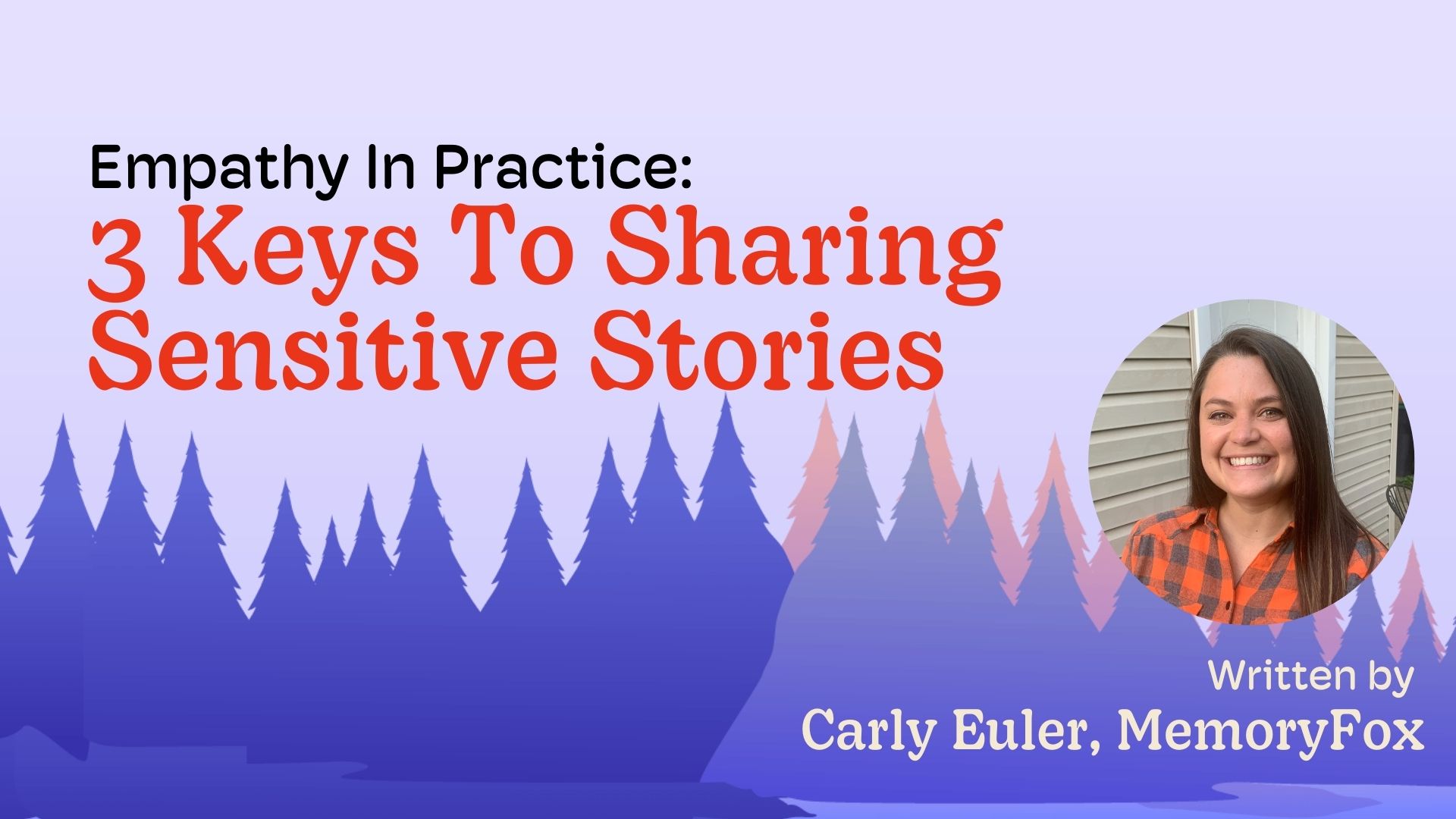 Empathy in Practice: 3 Keys To Sharing Sensitive Stories - MemoryFox